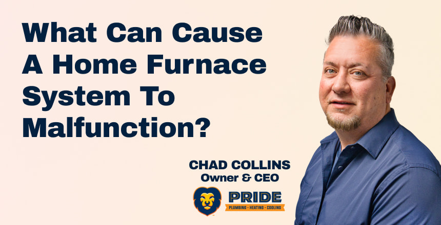 WHAT CAN CAUSE A HOME FURNACE SYSTEM TO MALFUNCTION? - Pride Plumbing PHC